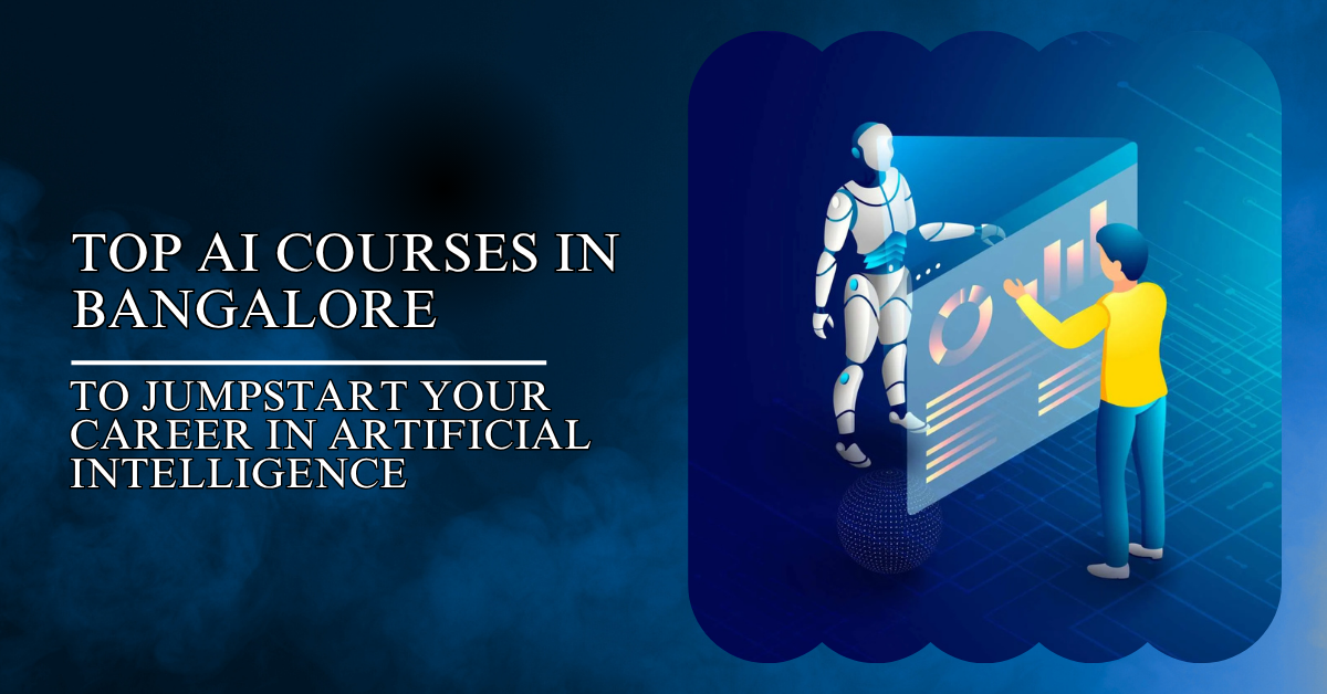 Unlocking the Future: Top AI Courses in Bangalore to Jumpstart Your Career in Artificial ...